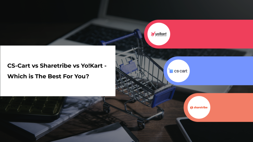 CS-Cart vs Sharetribe vs Yo!Kart - A Detailed Comparison